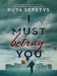 Book Review: I Must Betray You by Ruta Sepetys | Book Thoughts from Bed